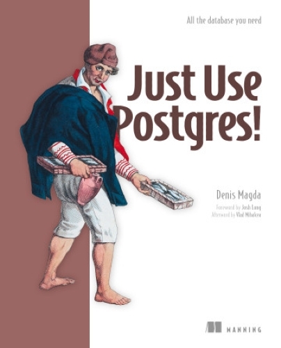 Just Use Postgres By Denis Magda